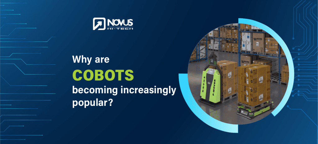 Why are Cobots Becoming Increasingly Popular? - Novus Hi-Tech